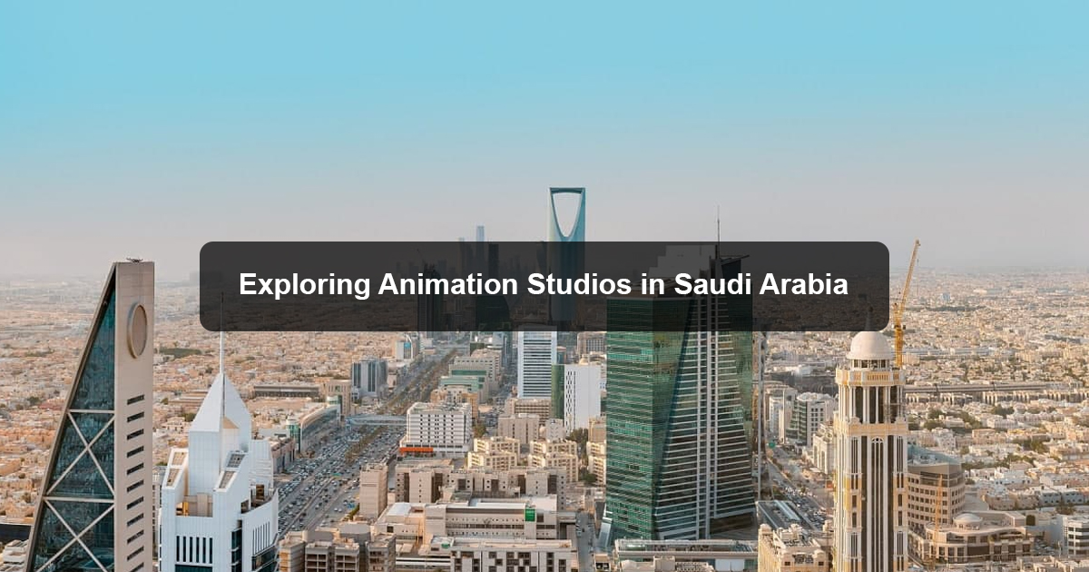 Your Ultimate Guide to Animation Studios in Saudi Arabia