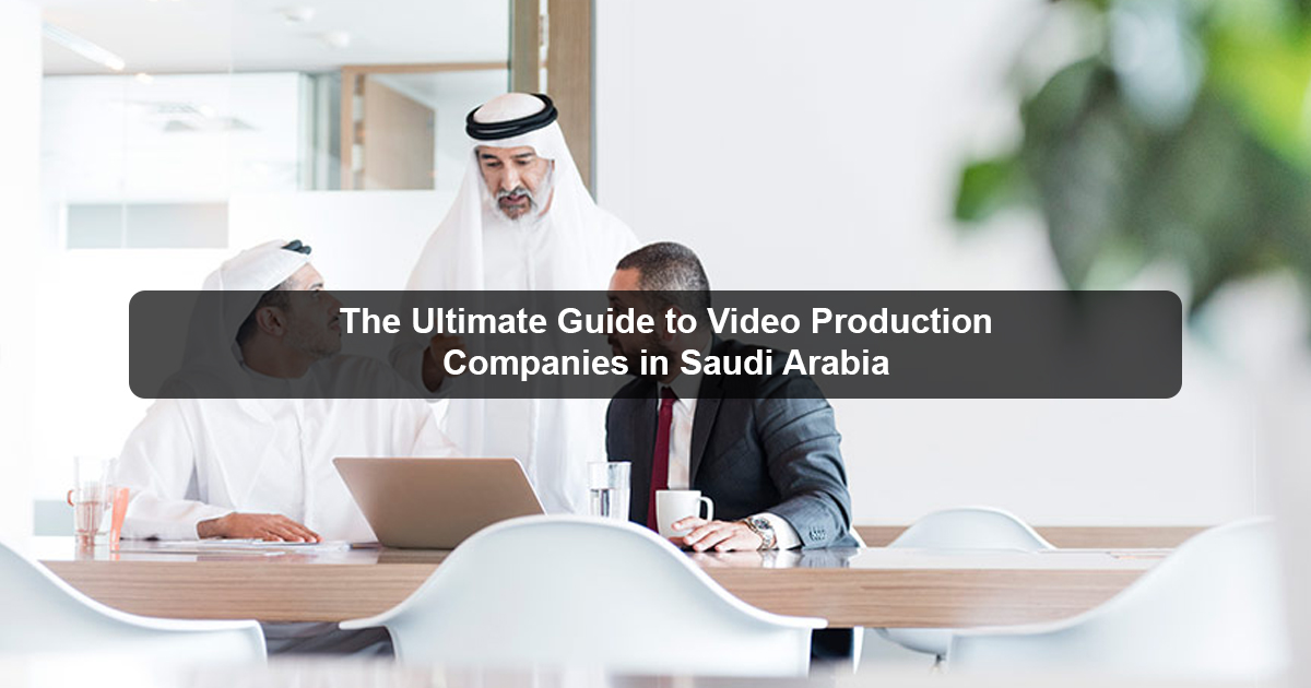 Hire an Innovative Video Production Company in Saudi Arabia